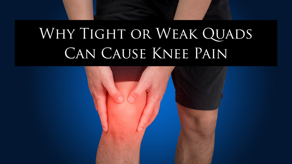Why Tight or Weak Quads Can Cause Knee Pain (and What to Do About It ...